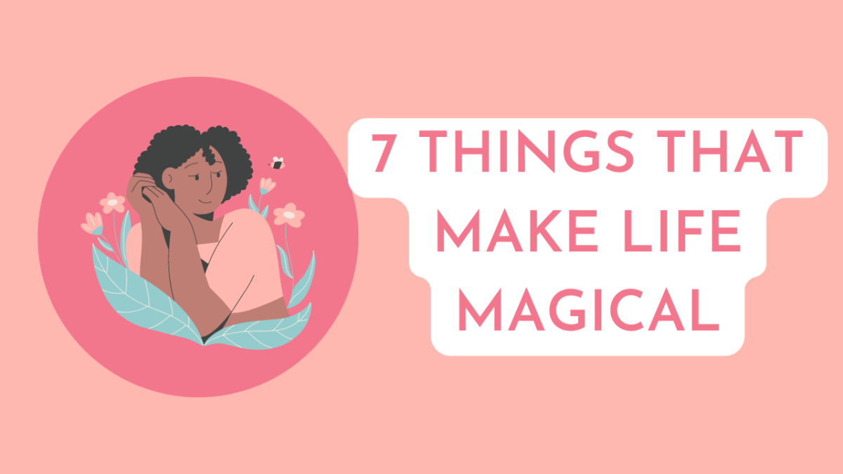 7 things that make life magical – tales of Suchita